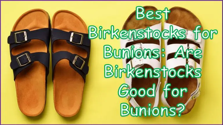 TOP 5 Best Birkenstocks For Bunions: Are Birkenstocks Good?